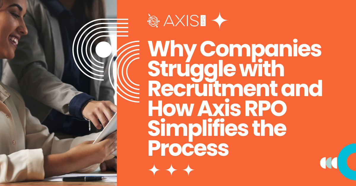 Why Companies Struggle with Recruitment and How Axis RPO Simplifies the Process - AXIS RPO